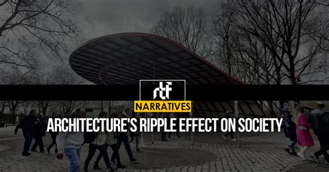 Architectures Ripple Effect On Society Rtf Rethinking The Future