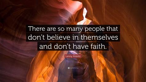 Lenny Kravitz Quote “there Are So Many People That Dont Believe In