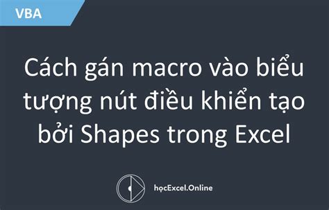 Cách Gán Macro Vào Biểu Tượng Nút điều Khiển Tạo Bởi Shapes Trong Excel Học Excel Online Miễn Phí
