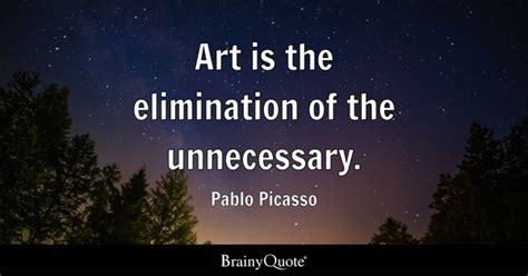 Pablo Picasso Art Is The Elimination Of The Unnecessary