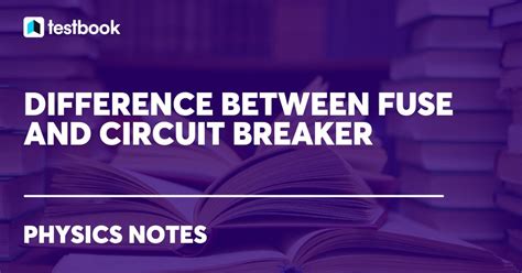 Learn The Difference Between Fuse And Circuit Breaker In Detail