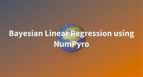 Bayesian Linear Regression Using Numpyro A Hugging Face Space By Bhardwajsatyam Bayesian Linear Regression Using Numpyro A Hugging Face Space By Bhardwajsatyam