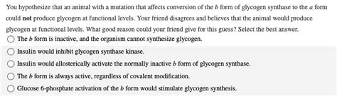 Solved Glycogen Synthase May Be Regulated By Covalent