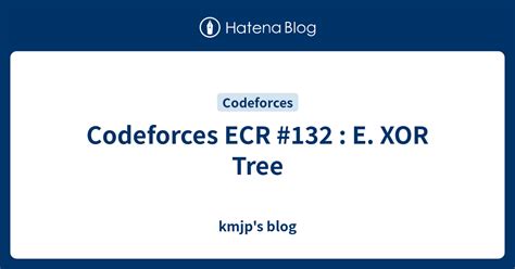 codeforces ecr 132 e xor tree kmjp s blog
