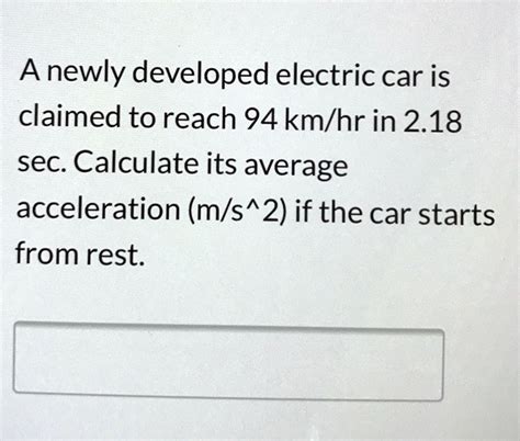 Solved A Newly Developed Electric Car Is Claimed To Reach 94 Km Hr In