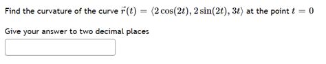 Solved Find The Curvature Of The Curve R T 2 Cos 2t 2