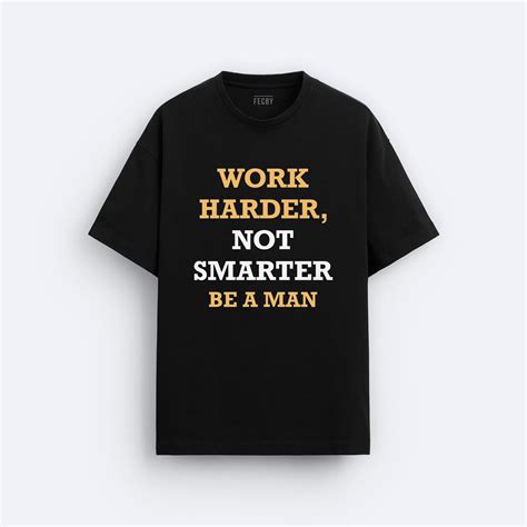 Work Harder Not Smarter Be A Man Tişört