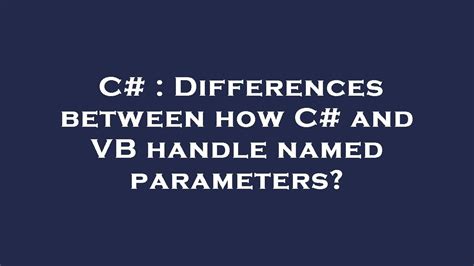c differences between how c and vb handle named parameters youtube