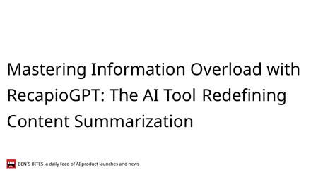Mastering Information Overload With Recapiogpt The Ai Tool Redefining Content Summarization
