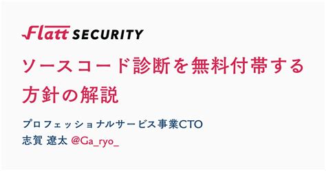 Flatt Securityの脆弱性診断において「ソースコード診断を無料付帯する」方針の解説 Gmo Flatt Security Blog