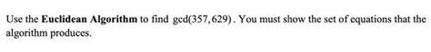 Solved Use The Euclidean Algorithm To Find Ged357629 You