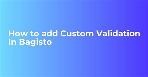 How To Add Custom Validation In Bagisto Bagisto