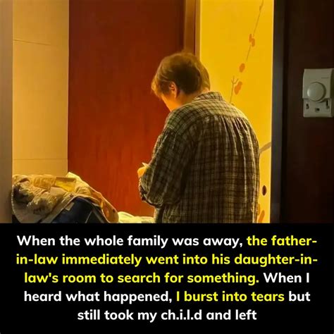 The Father In Law Immediately Went Into His Daughter In Law S Room To Search For Something
