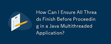 在 Java 多執行緒應用程式中，如何確保所有執行緒在繼續之前完成？ Java教程 Php中文網