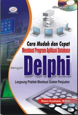 Cara Mudah Dan Cepat Membuat Program Aplikasi Database Dengan Delphi Langsung Praktek Membuat