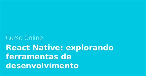 Curso Online React Native Explorando Ferramentas De Desenvolvimento