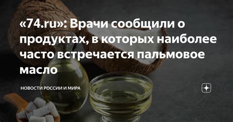 «74.ru»: Врачи сообщили о продуктах, в которых наиболее часто ...