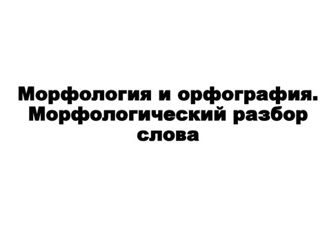 Морфология и орфография Морфологический разбор слова презентация онлайн