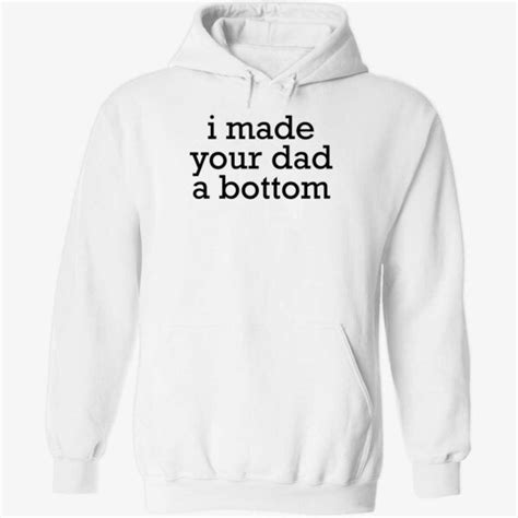 I Made Your Dad A Bottom Hoodie