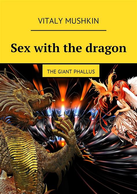 Sex With The Dragon The Giant Phallus Kindle Edition By Mushkin Vitaly Literature Fiction