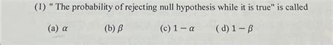 Solved 1 The Probability Of Rejecting Null Hypothesis Chegg Com
