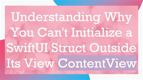 Understanding Why You Cant Initialize A Swiftui Struct Outside Its View Contentview Youtube