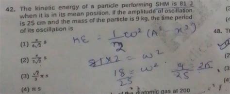 42 The Kinetic Energy Of A Particle Performing Shm Is 81 J When It Is In
