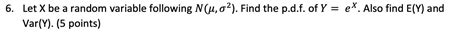 Solved 6 Let X Be A Random Variable Following Nμσ2 Find