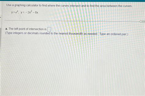 Solved Use A Graphing Calculator To Find Where The Curves Chegg
