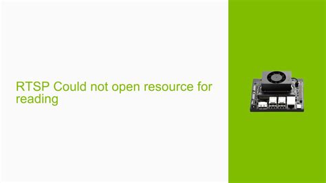 RTSP Could Not Open Resource For Reading Help Docs For Errors Issues On Nvidia Jetson Dev Boards