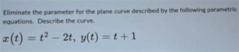 Solved Eliminate The Parameter For The Plane Curve Described Chegg