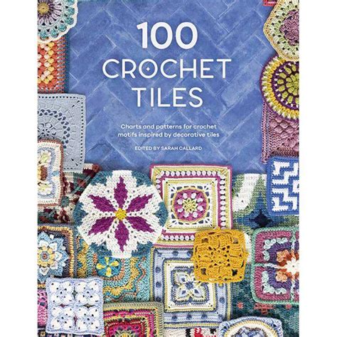 100 Crochet Tiles Charts And Patterns For Crochet Motifs Inspired By