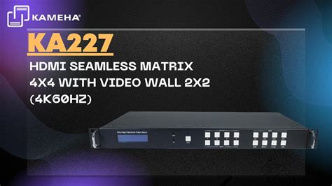 KA227 HDMI SEAMLESS MATRIX 4X4 WITH VIDEO WALL 2X2 (4K60HZ) – 1U CHASIS ...