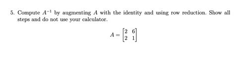 Solved 5 Compute A−1 By Augmenting A With The Identity And