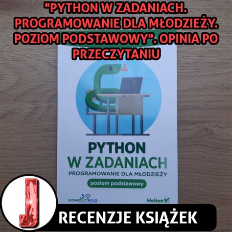 Python W Zadaniach Programowanie Dla Młodzieży Poziom Podstawowy Opinia Po Przeczytaniu Jason