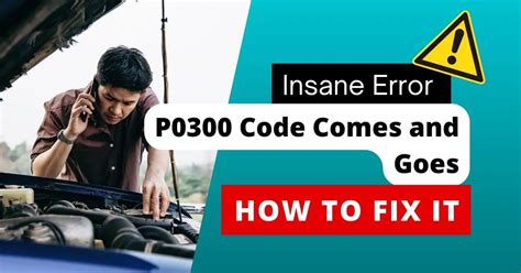 P0300 Code Comes And Goes Troubleshooting Guide To Fix The Persistent Misfires Drive Now