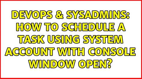 Devops And Sysadmins How To Schedule A Task Using System Account With Console Window Open Youtube
