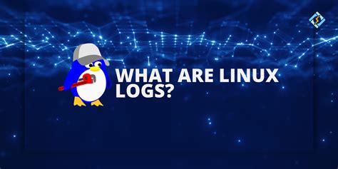 Linux Logs Explained Tips For Monitoring And Analysis In 2025
