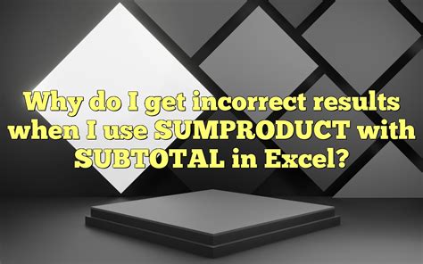 why do i get incorrect results when i use sumproduct with subtotal in