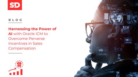 Harnessing The Power Of Ai With Oracle Icm To Overcome Perverse Incentives In Sales Compensation