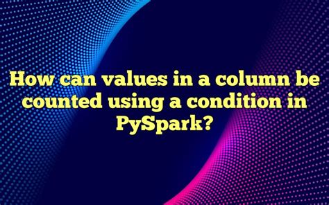 How Can Values In A Column Be Counted Using A Condition In Pyspark