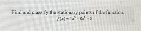 Solved Find And Classify The Stationary Points Of The