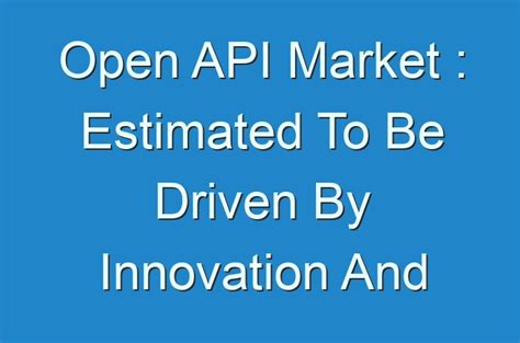 Open API Market Estimated To Be Driven By Innovation And Industrialization By Guides
