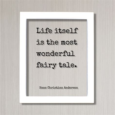 Life Itself Is The Most Wonderful Fairy Tale Hans Christian Andersen
