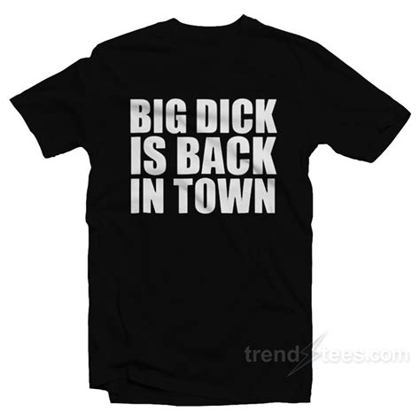 Get It Now Big Dick Is Back In Town T Shirt