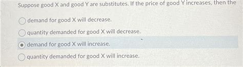 Solved Suppose Good X ﻿and Good Y ﻿are Substitutes If The