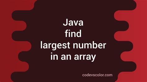Find The Largest Number From An Array In Java Codevscolor