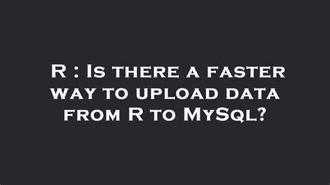 R Is There A Faster Way To Upload Data From R To Mysql Youtube