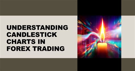 Understanding The Concept Of Candlestick Charts In Forex Trading