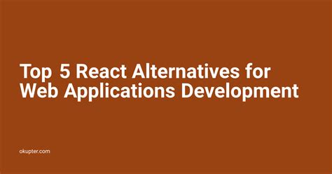 Top 5 React Alternatives For Web Applications Development Okupter